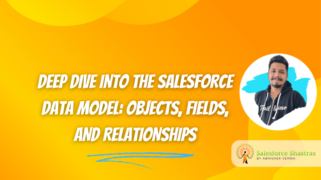 Deep Dive Into The Salesforce Data Model Objects Fields And Relationships Salesforce Shastras