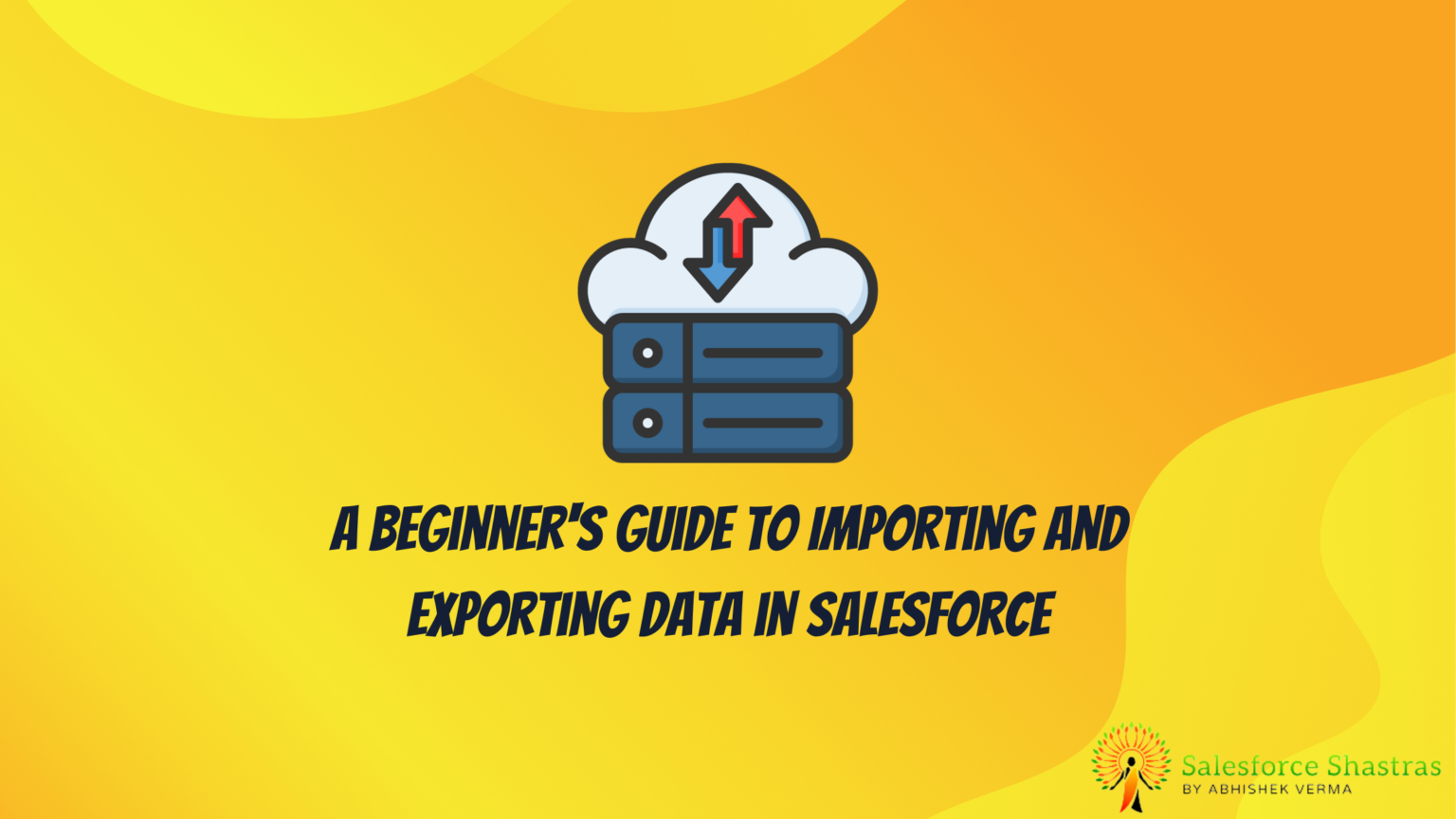 A Beginners Guide To Importing And Exporting Data In Salesforce Salesforce Shastras