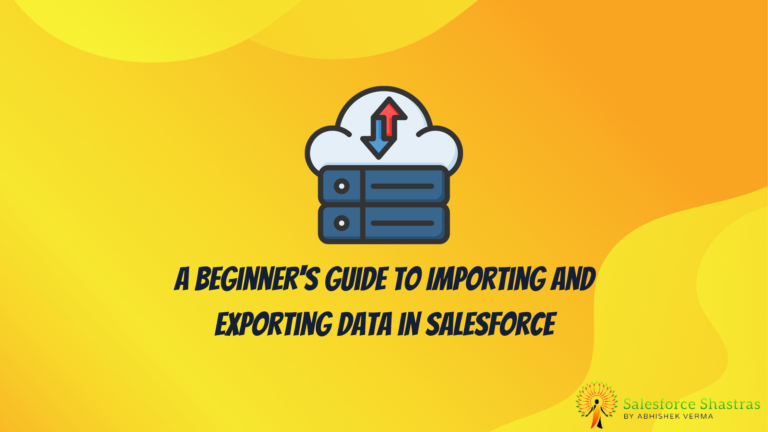 A Beginner’s Guide to Importing and Exporting Data in Salesforce - Salesforce Shastras