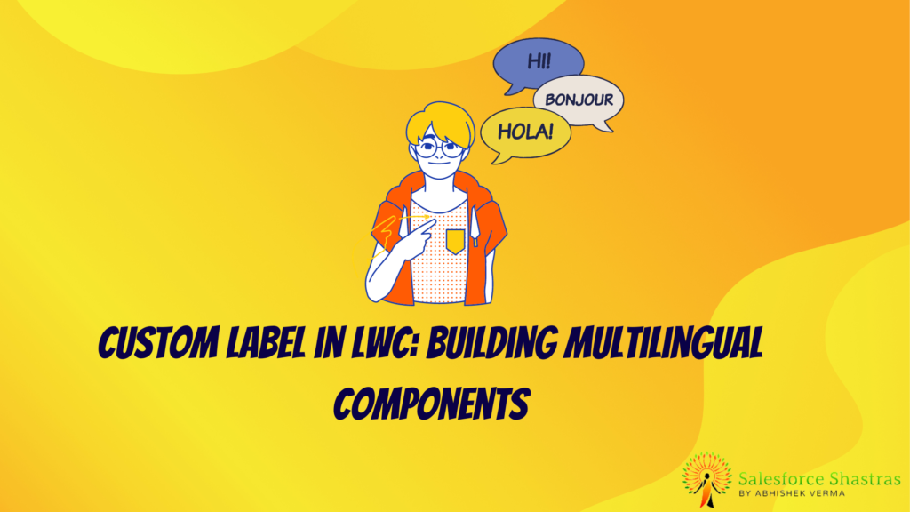 Custom Label In Lwc Building Multilingual Components Salesforce Shastras